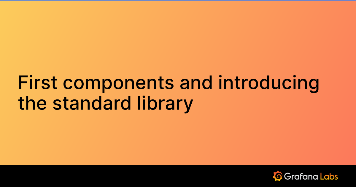 First components and introducing the standard library | Grafana Agent documentation